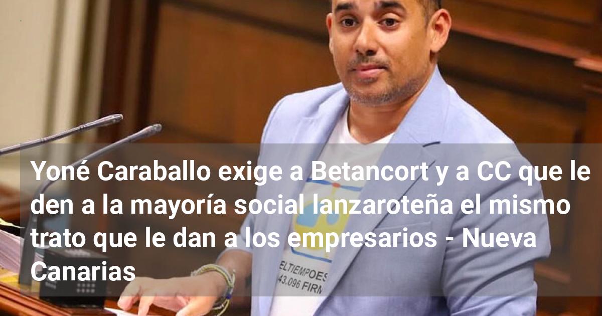 Yoné Caraballo exige a Betancort y a CC que le den a la mayoría social ...